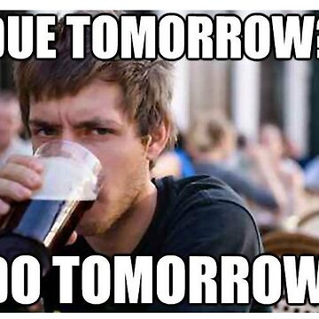 "Due Tomorrow? Do Tomorrow." Poster for Sale by freshmemes | Redbubble