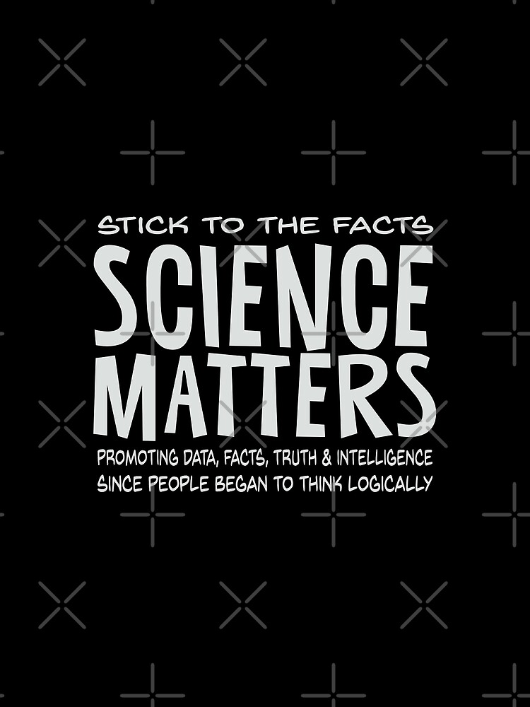 "Stick to the Facts Science Matters..." by jitterfly | Redbubble