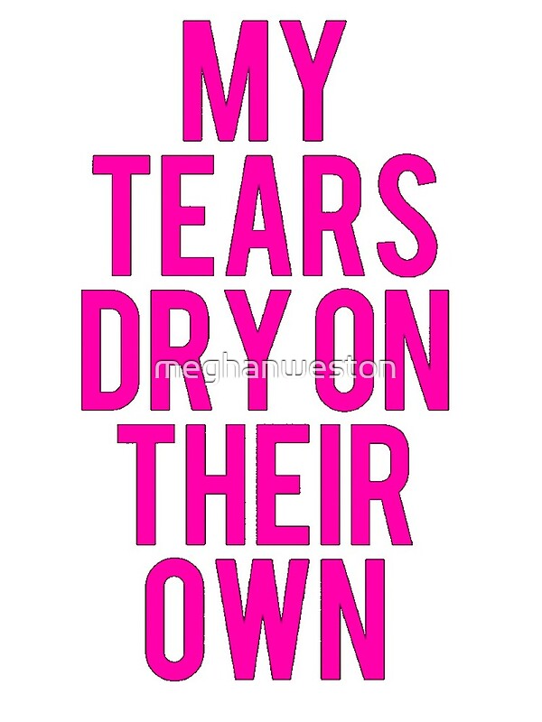 My Tears Dry On Their Own By Meghanweston Redbubble