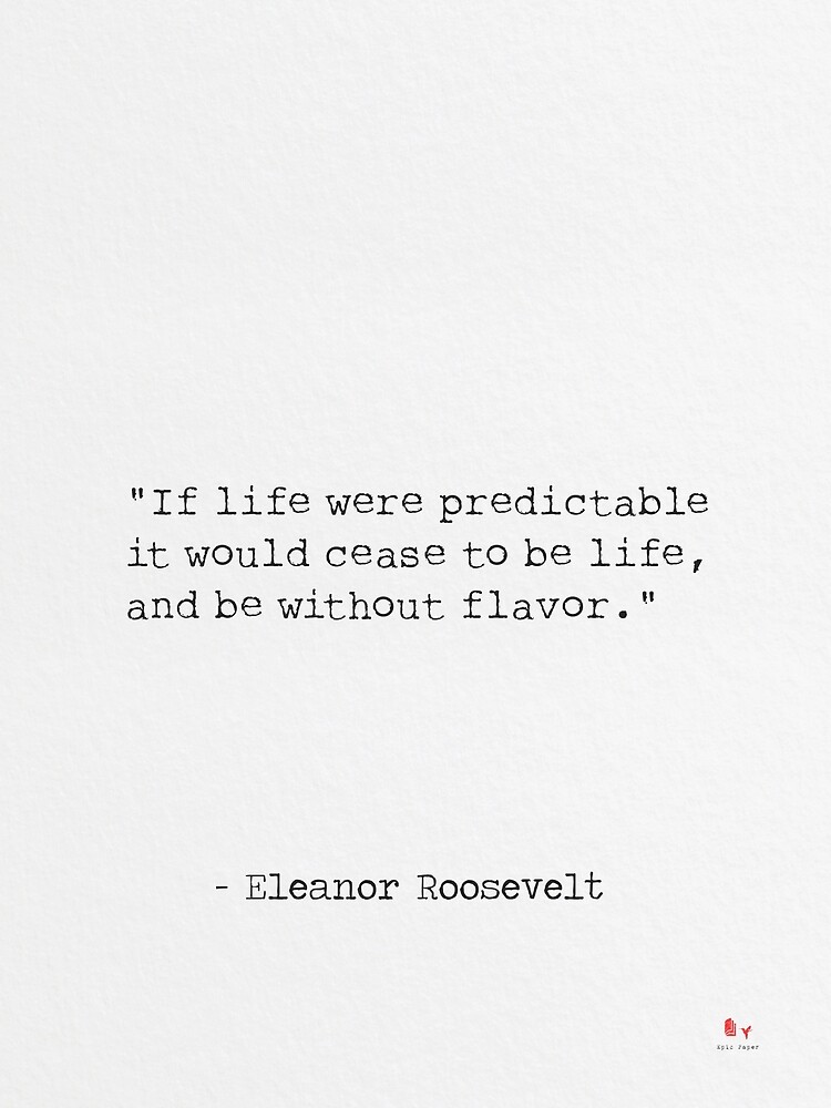 ""If life were predictable it would cease to be life, and be without ...