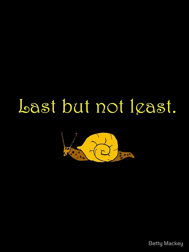 "Last But Not Least" by Betty Mackey | Redbubble