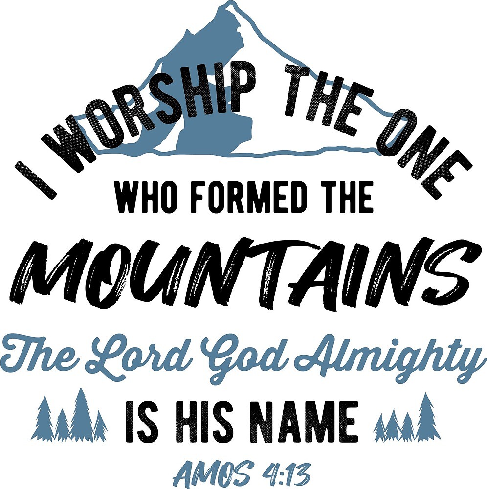 "I worship the one who made the mountains The Lord God Almighty is His ...
