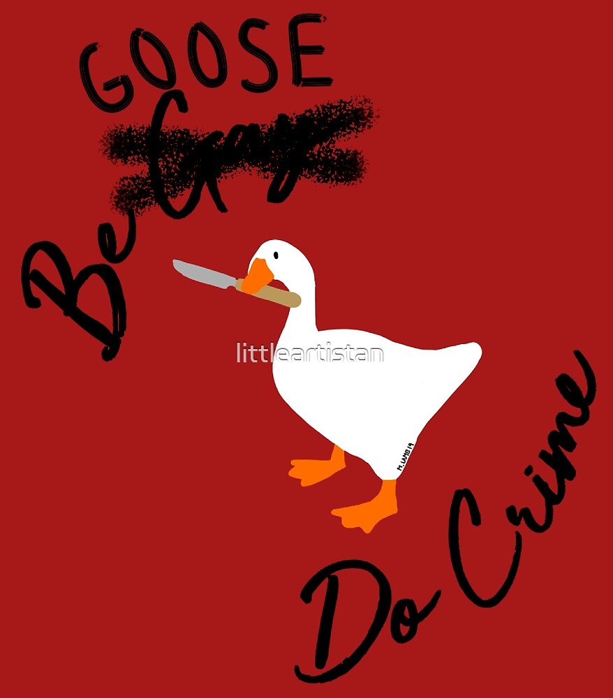 "Be Goose Do Crime" by littleartistan | Redbubble