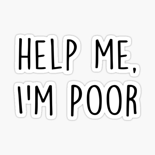 Help Me Im Poor Stickers | Redbubble
