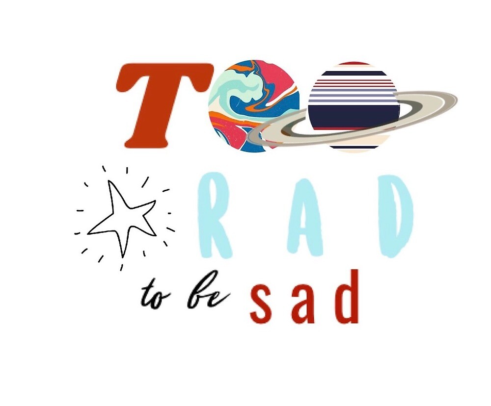 "Too Rad to be Sad" by Morgan Bailey | Redbubble