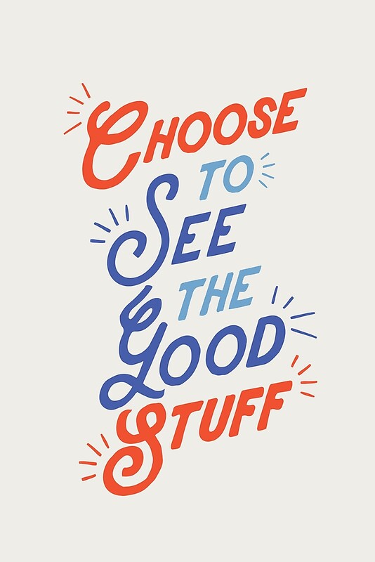 "Choose to See the Good Stuff" by MotivatedType | Redbubble