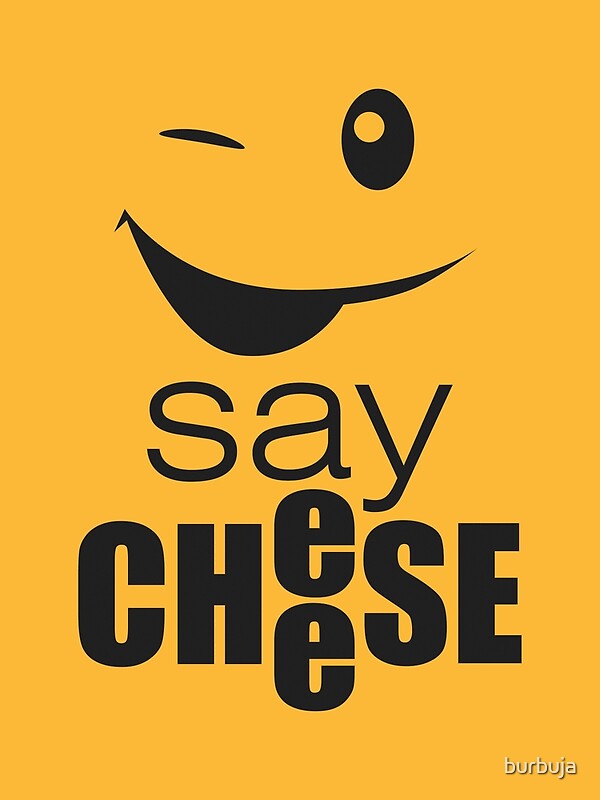 "Say Cheese" by burbuja | Redbubble