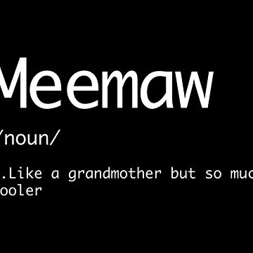 "Meemaw - Like a grandmother but cooler - Funny word definition ...