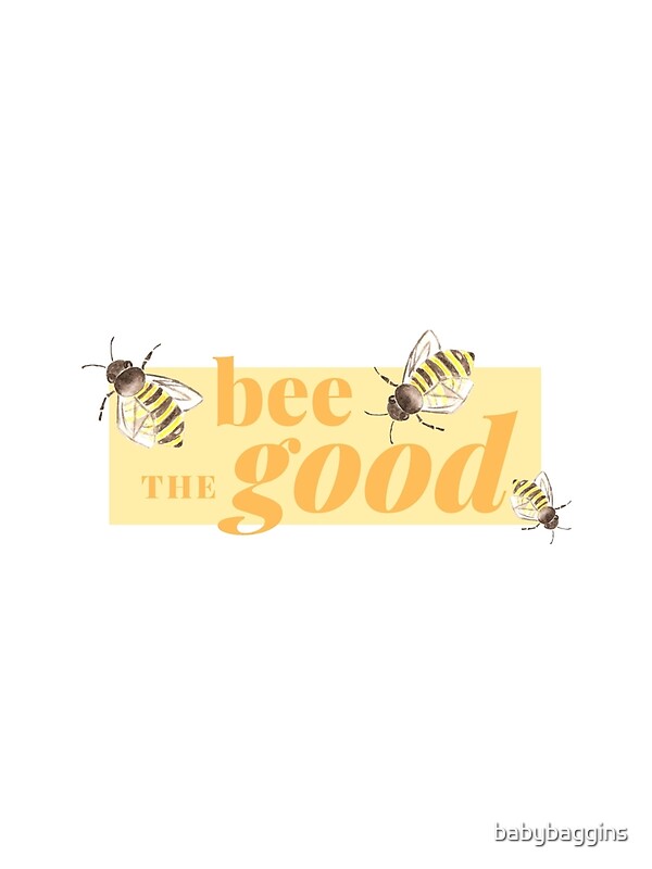 "Bee The Good" by babybaggins | Redbubble