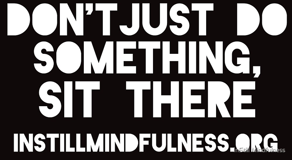 "Don't just DO something, sit there!" by InStill Mindfulness | Redbubble