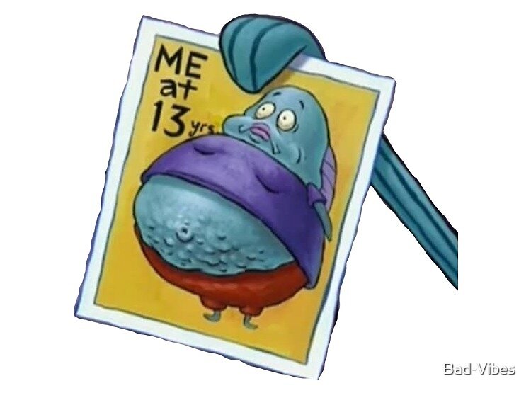 "Spongebob Me At 13 Meme" by Bad-Vibes | Redbubble