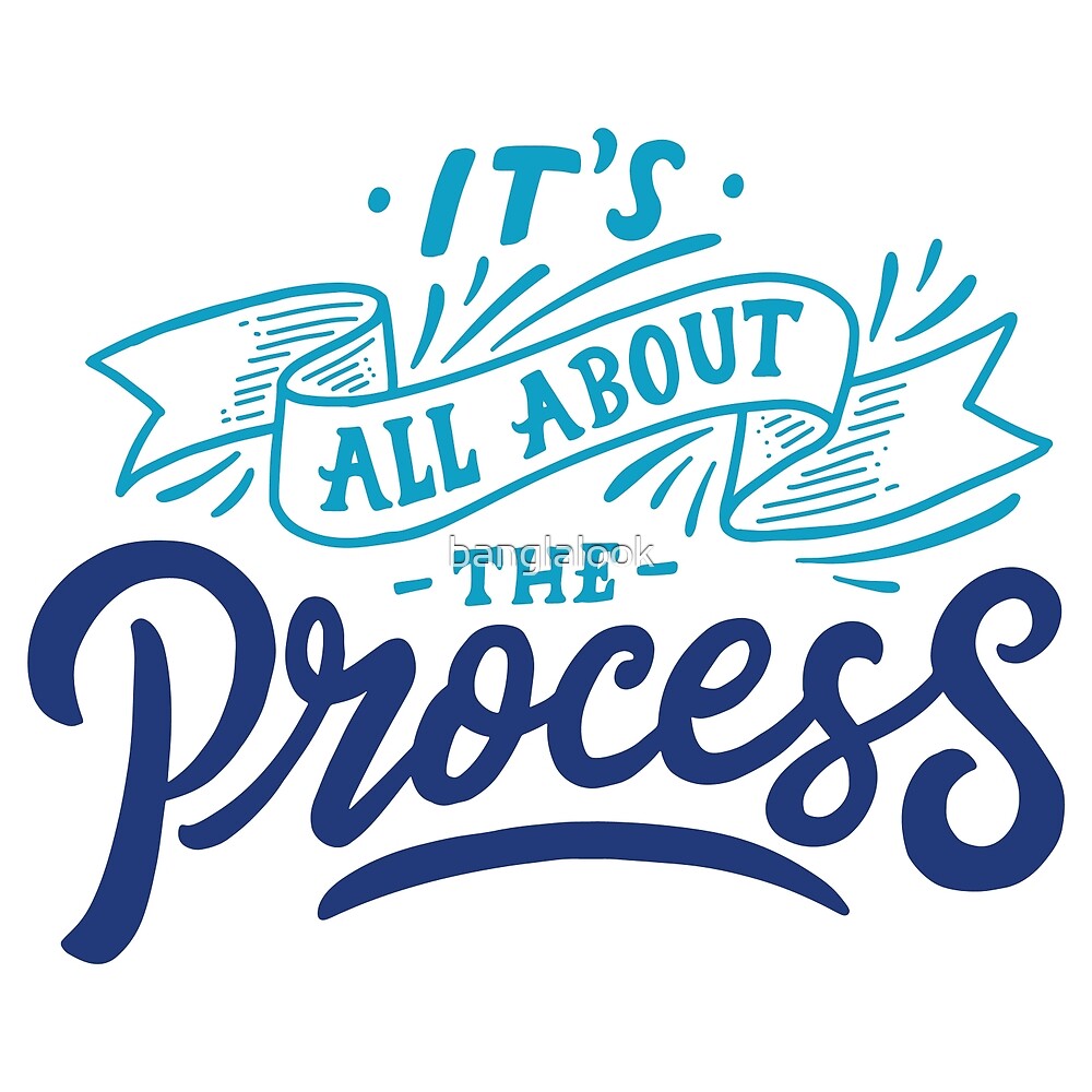 "All About The Process" by banglalook | Redbubble